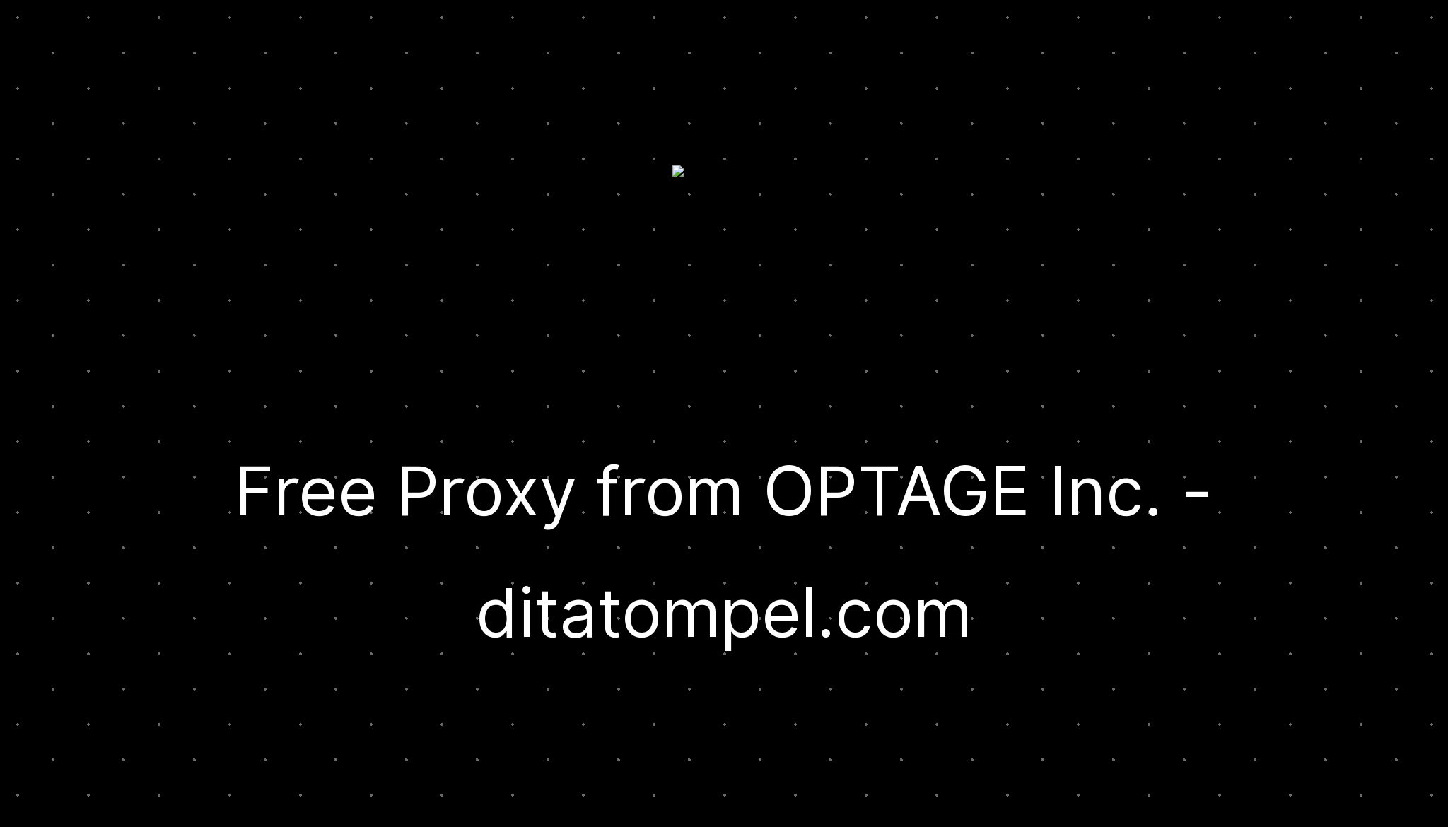 Free Proxy from OPTAGE Inc. - ditatompel.com Free Proxy from OPTAGE Inc. - ditatompel.com